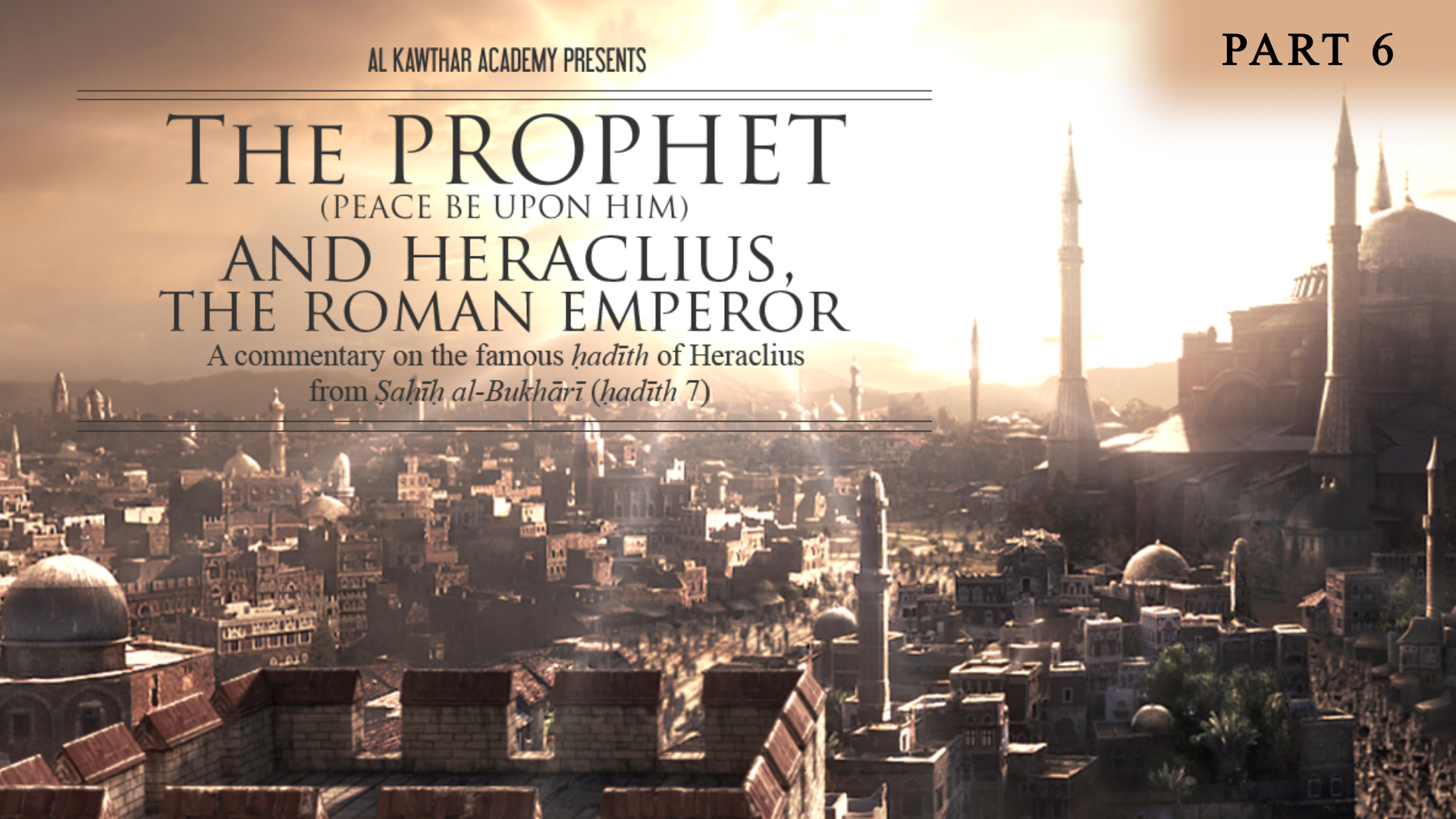 The Prophet ﷺ & Heraclius, the Roman Emperor Part 6 by Shaykh Riyadh ul Haq