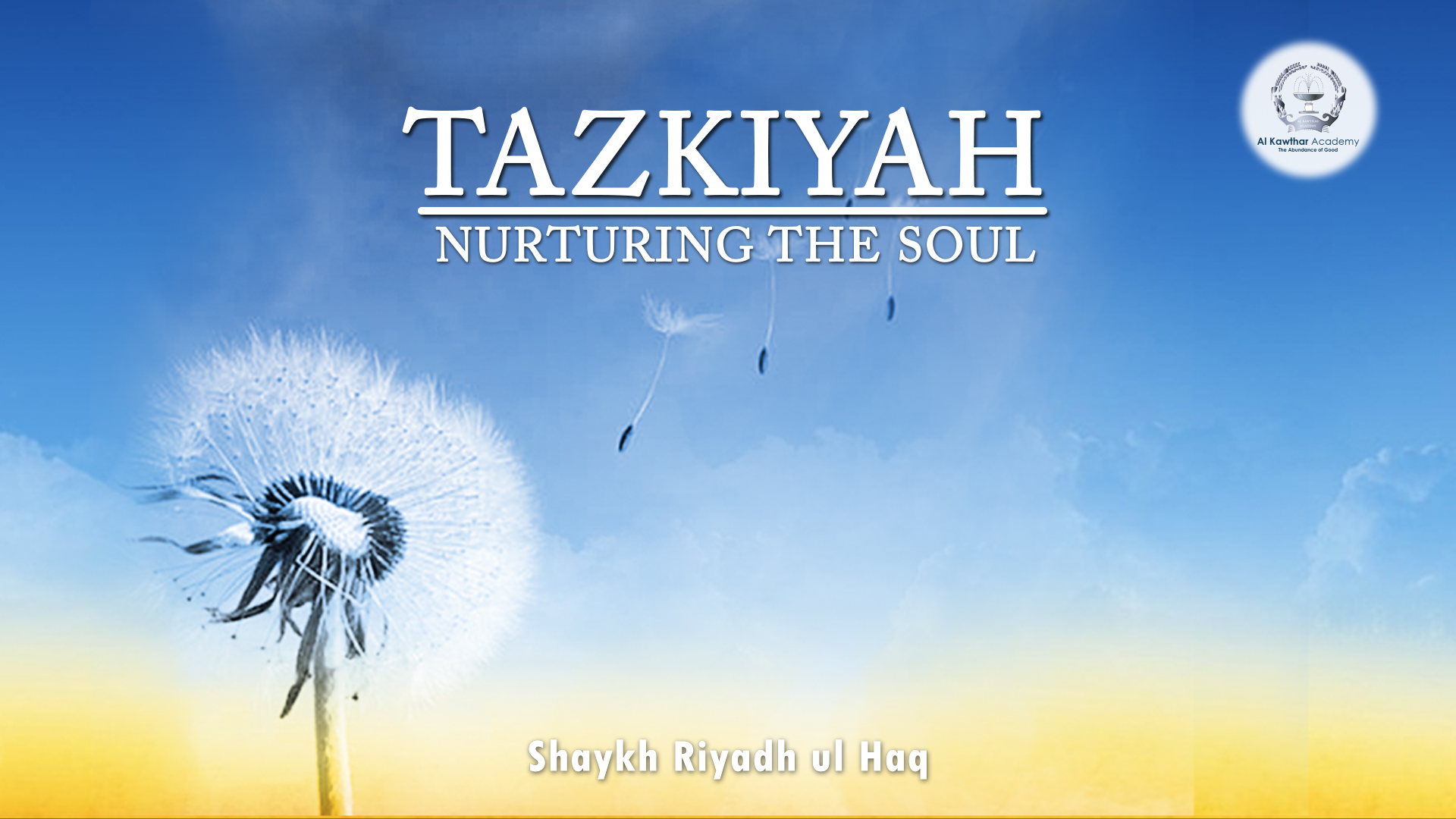 Tazkiyah: Nurturing the Soul - Shaykh Riyadh ul Haq - Al Kawthar Academy